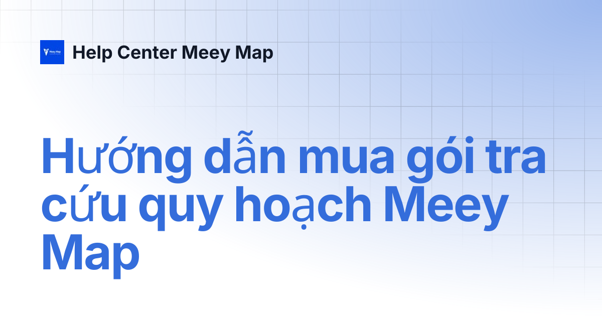 Hướng dẫn mua gói tra cứu quy hoạch Meey Map | Help Center Meey Map