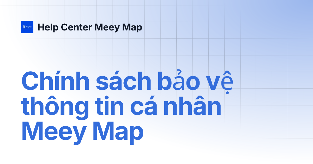 Chính sách bảo vệ thông tin cá nhân Meey Map | Help Center Meey Map