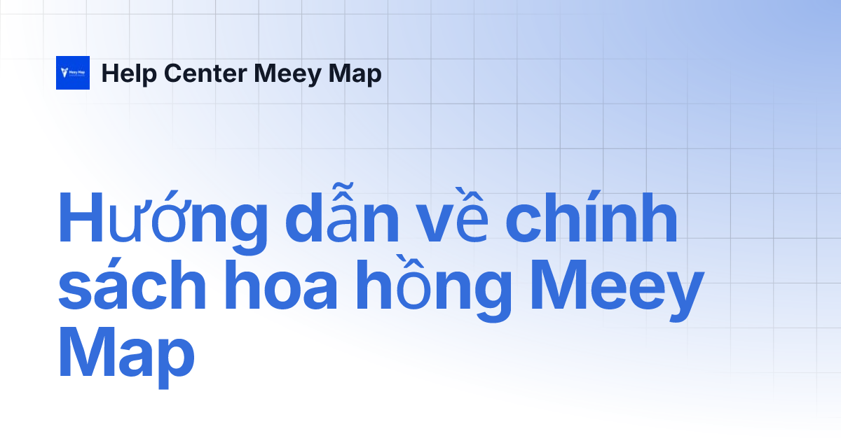 Hướng dẫn về chính sách hoa hồng Meey Map | Help Center Meey Map